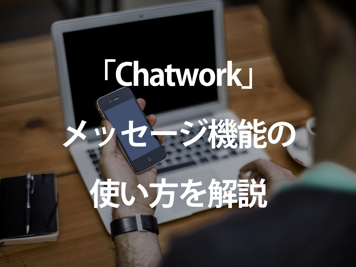 ChatWork（チャットワーク）の基本的な使い方〜メールに代わるビジネスコミュニケーションツール｜ferret [フェレット]