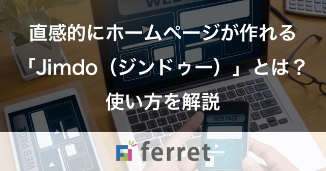 直感的にホームページが作れる「Jimdo」とは？使い方を解説｜ferret [フェレット]