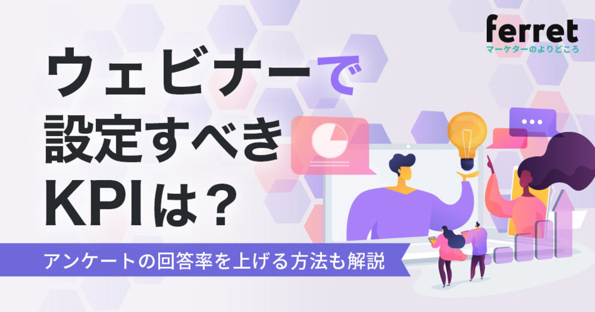ウェビナーで設定すべきKPIとは？効果やアンケート回答率を高めるための方法を徹底解説｜ferretメディア