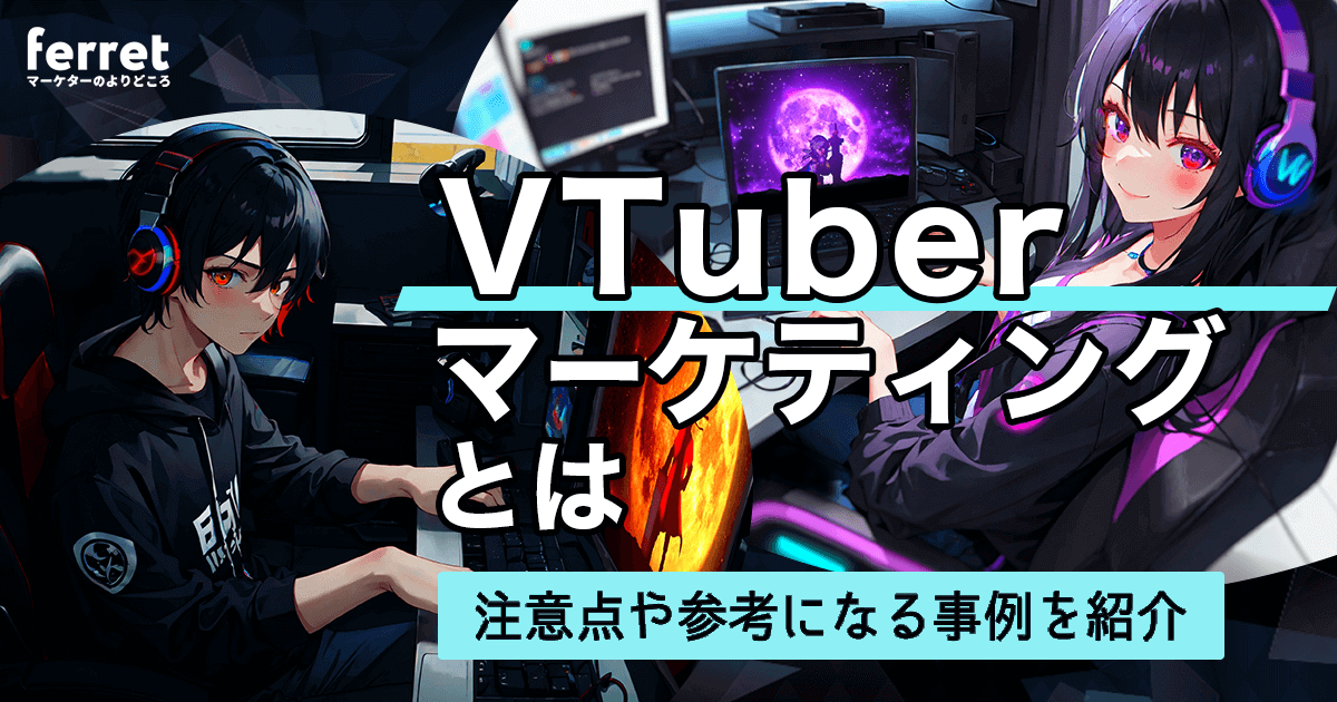 VTuberを活用したマーケティング方法｜認知拡大・販促の事例も紹介｜ferretメディア