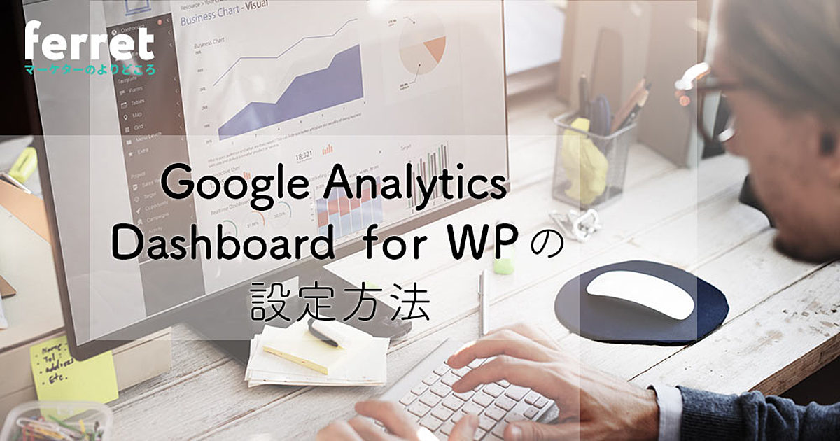 WordPressの管理画面から解析ができる！Google Analytics Dashboard for｜ferretメディア