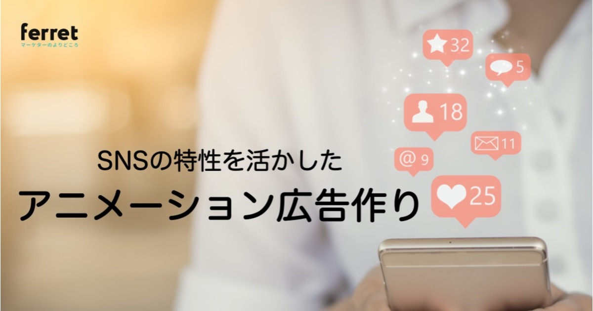 SNSを活用！注目を集める「アニメーション広告」の最新事例3選｜ferretメディア