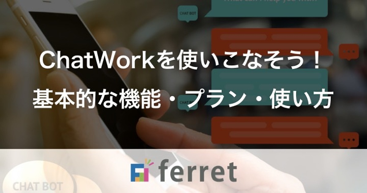 Chatwork（チャットワーク）とは？基本的な機能・プラン・使い方を解説｜ferretメディア