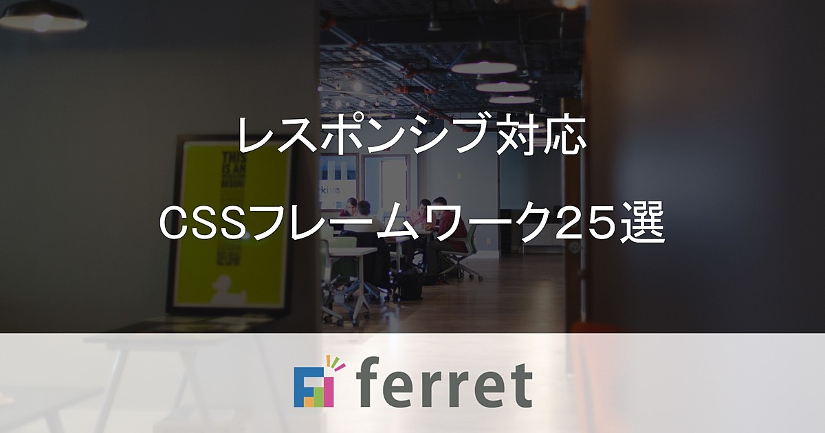 CSSフレームワークのおすすめ22選！レスポンシブ対応のWebサイトを簡単に作成｜ferretメディア