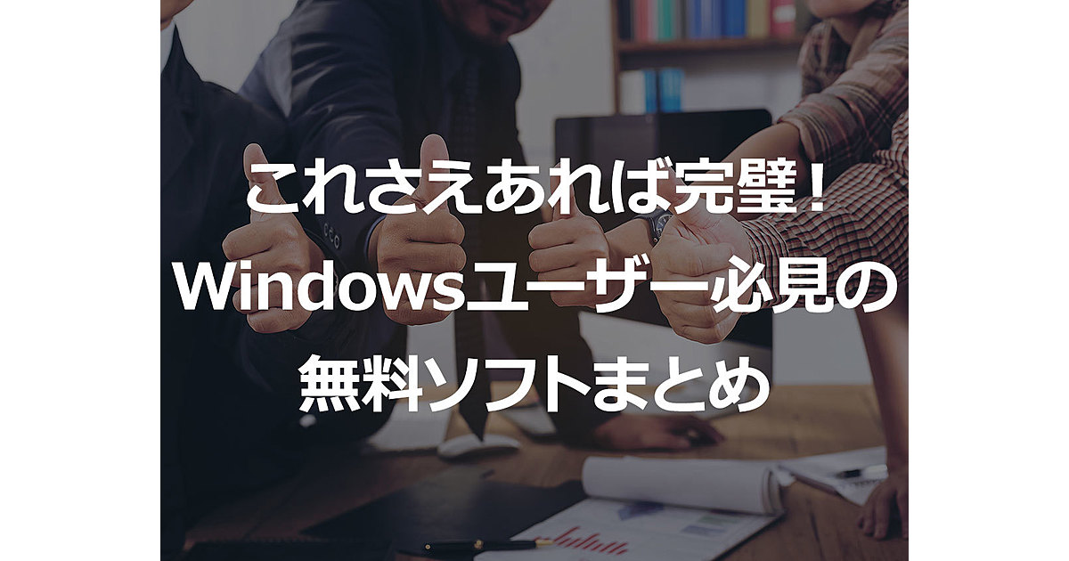 これさえあれば完璧！Windowsユーザー必見の最初に入れておくべき無料ソフト50選｜ferretメディア