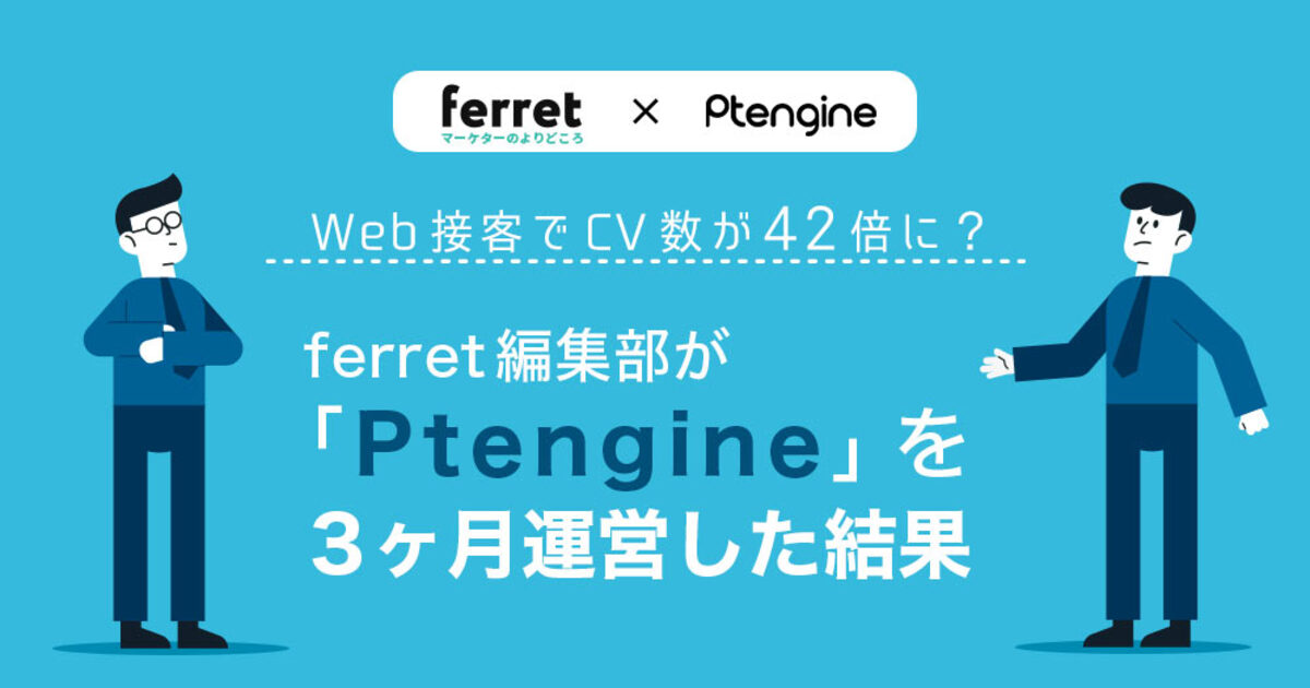 Web接客でCV数が42倍に？ferret編集部が「Ptengine」で行った施策を公開｜ferretメディア