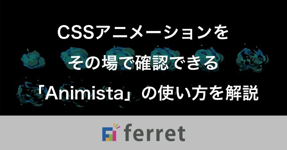 調整も楽々！CSSアニメーションをその場で確認できる「Animista」の使い方を解説｜ferretメディア