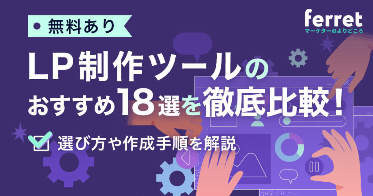 LP制作ツールのおすすめ18選を徹底比較（無料あり）選び方や作成手順を解説【2024年版】｜ferretメディア