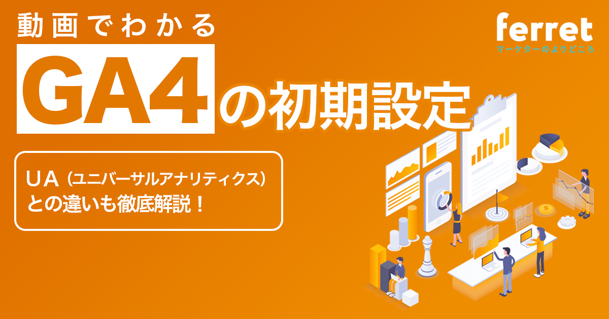 GA4とUAの違いを比較解説！ 移行時期や初期設定方法もチェック｜ferretメディア