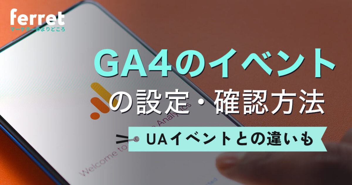 GA4のイベントの考え方と設定方法を解説。イベントの種類や分析に役立つ機能｜ferretメディア