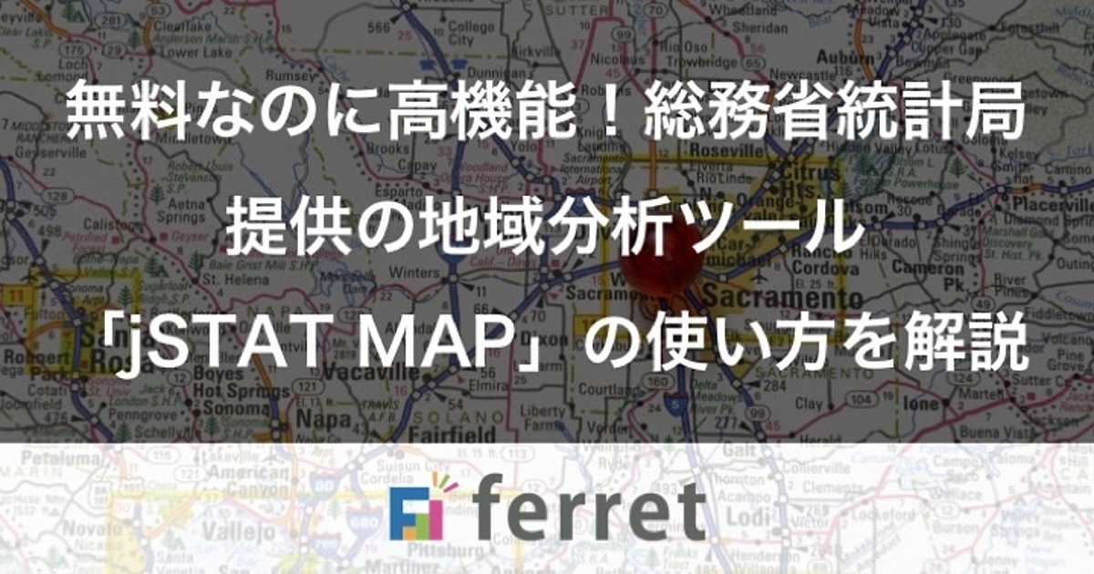 無料なのに高機能！総務省統計局提供の地域分析ツール「jSTAT MAP」の使い方を解説｜ferretメディア
