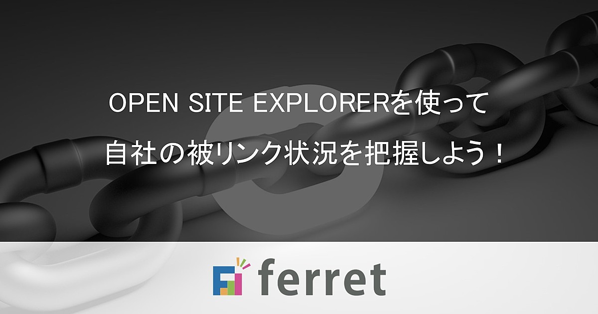 OPEN SITE EXPLORERを使って自社の被リンク状況を把握しよう！｜ferretメディア