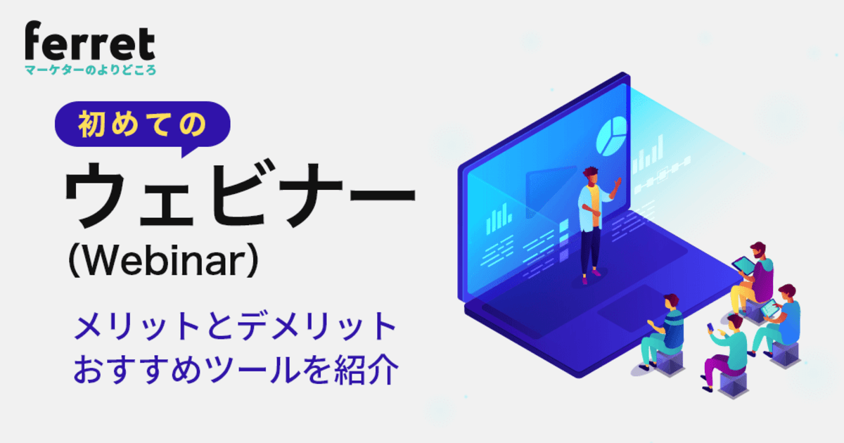 初めてのウェビナー（webinar）。メリットとデメリット、おすすめツールを紹介｜ferretメディア