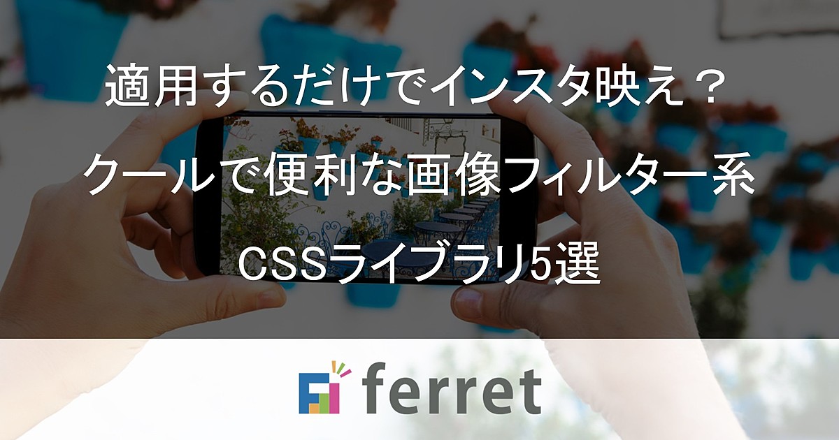 適用するだけでインスタ映え？クールで便利な画像フィルター系CSSライブラリ5選｜ferretメディア